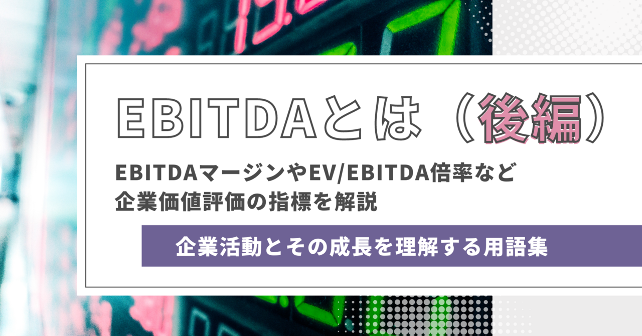 EBITDAマージンやEV/EBITDA倍率、EBITDAマルチプル法など企業価値評価の指標を解説 - ログミーFinance
